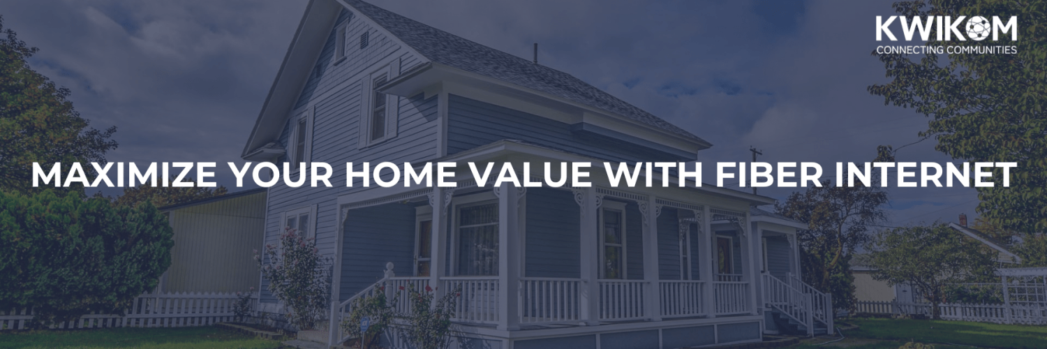Maximize Your Home's Value with Fiber Internet | KWIKOM is now Gateway ...